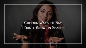 How to Say "I Don't Know" in Spanish: Essential Phrases and Usage - Edmora