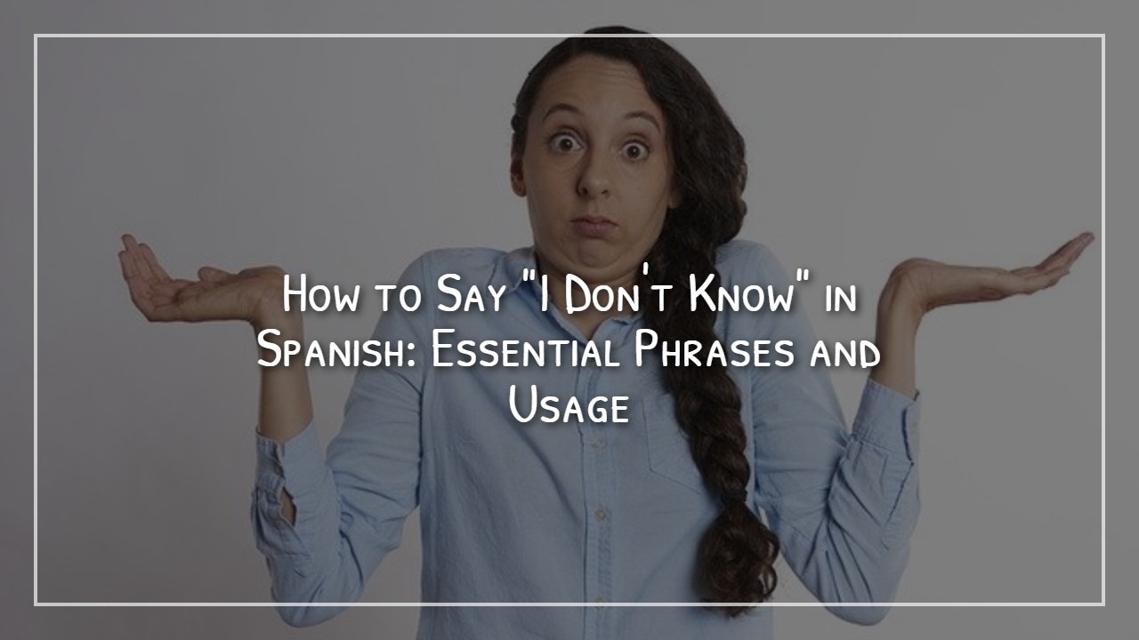 How to Say "I Don't Know" in Spanish: Essential Phrases and Usage - Edmora