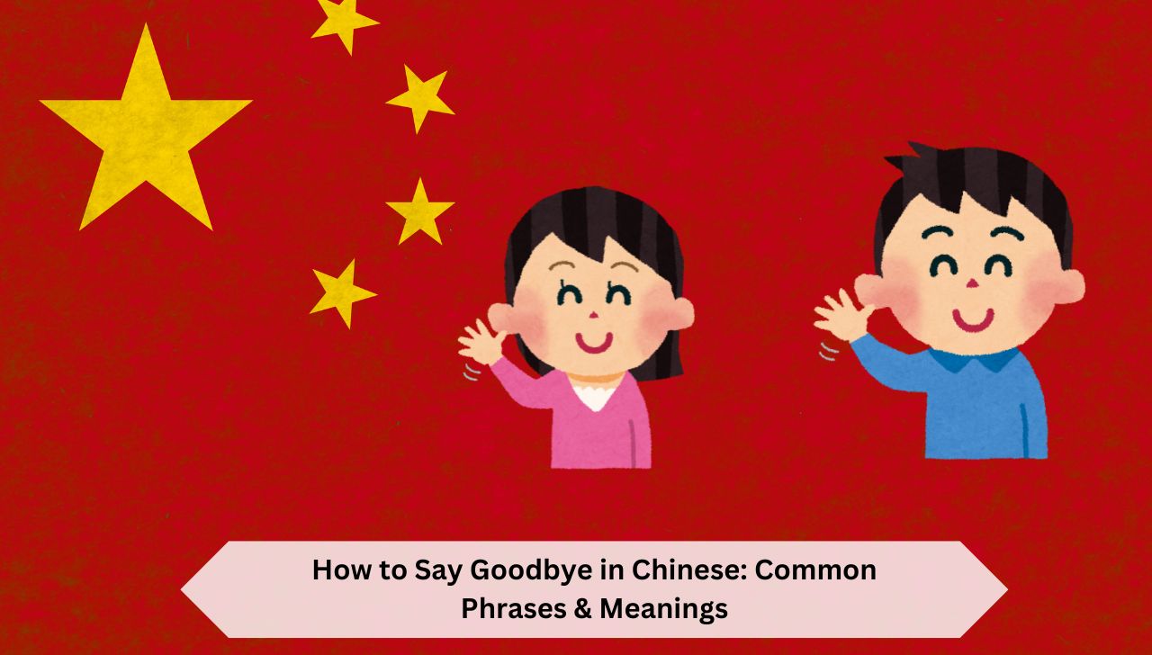 Mastering Goodbyes in Chinese: Essential Phrases and Their Meanings - Edmora