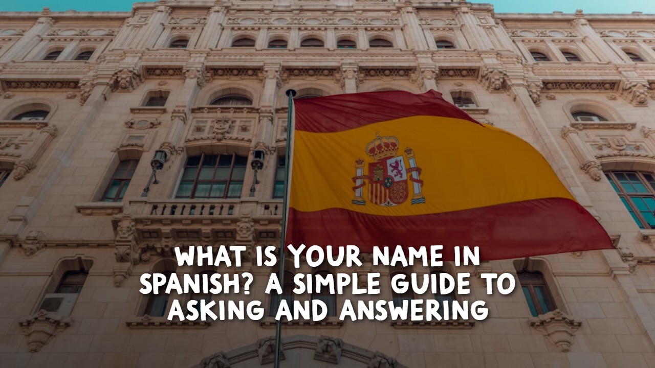 What Is Your Name in Spanish? A Simple Guide to Asking and Answering ...